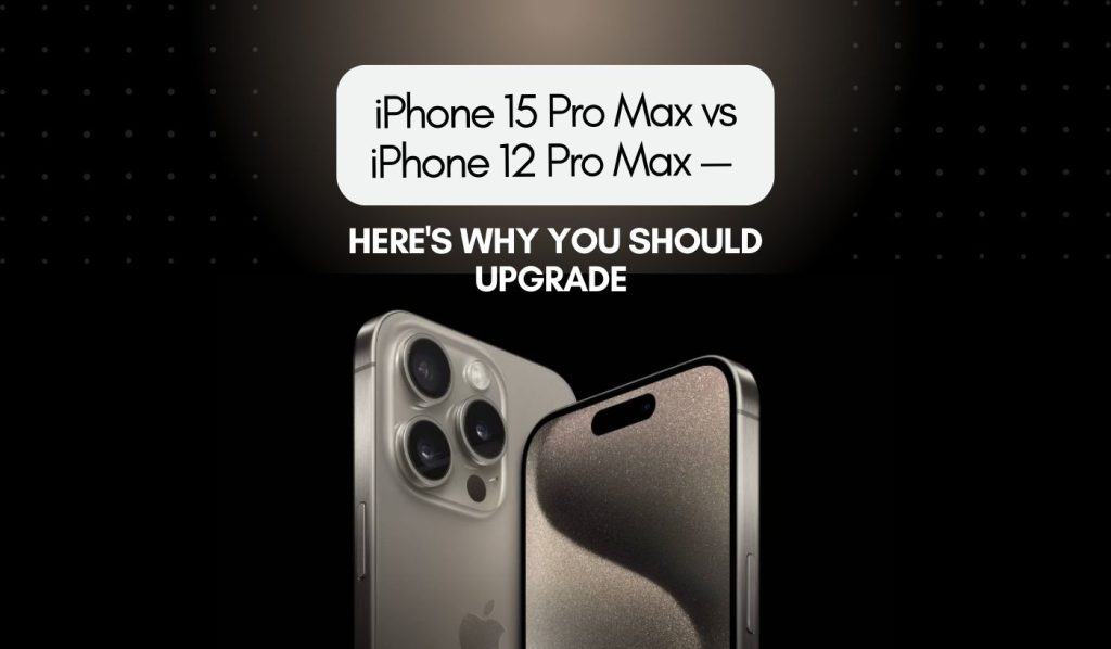 iPhone 15 Pro Max vs iPhone 12 Pro Max — Here’s Why You Should Upgrade ...
